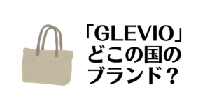 「GLEVIO」ってどこの国のブランド？バッグの怪しい評判は信用しちゃダメ？ | それってどこの国？