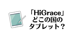 「HiGrace」ってどこの国のタブレット？本当の評判は最悪？ | それってどこの国？