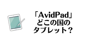 「AvidPad」ってどこの国のタブレット？高評価レビューは怪しい？ | それってどこの国？