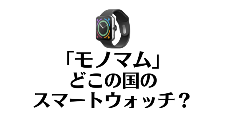 「モノマム（MONOMAM）」ってどこの国のスマートウォッチ？高評価口コミは信用しても大丈夫？ | それってどこの国？